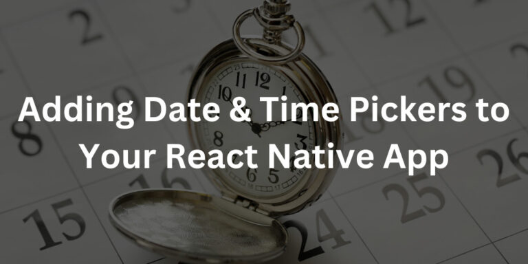 How to Add Date and Time Pickers in your React Native Apps